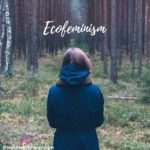 What is Ecofeminism? Origin, Branches and Critique