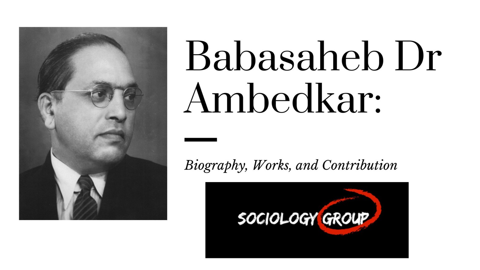Dr Ambedkar: History, Biography, Works, and Contribution