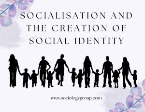 Socialisation and the Creation of Social identity: As & A Level Notes